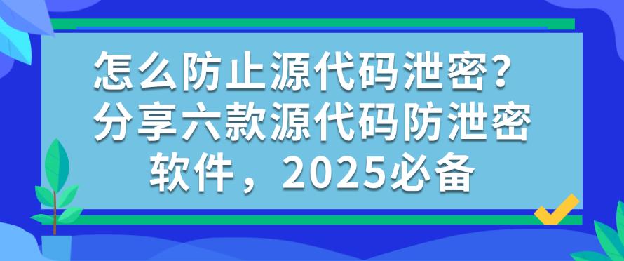 怎么防止源代码泄密？分享六款源代码防泄密软件，2025最新收集|洞察眼MIT系统